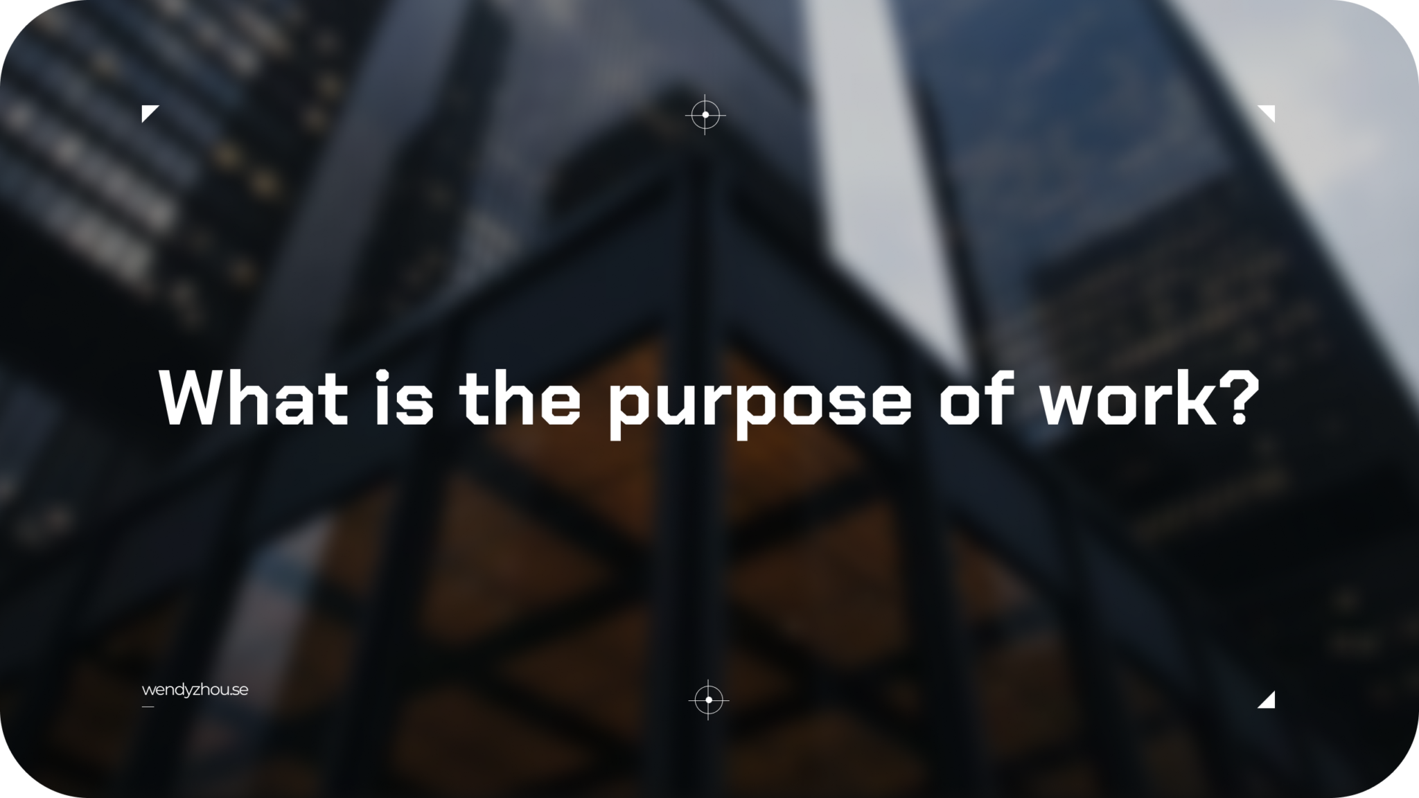 What is the purpose of work? – Wendy Zhou